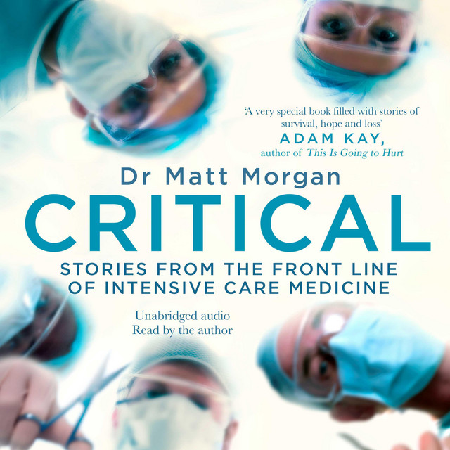 Critical: Stories from the front line of intensive care medicine ...
