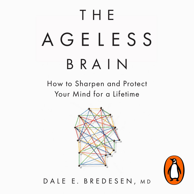 The Ageless Brain: How to Sharpen and Protect Your Mind for a Lifetime ...