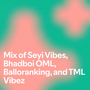 Mix of Seyi Vibes, Bhadboi OML, Balloranking, and TML Vibez - playlist ...