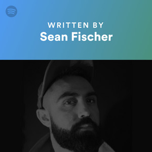 Written By Sean Fischer - playlist by Spotify | Spotify