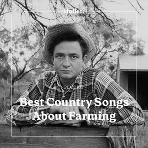 The Best Country Songs About Farming - playlist by Holler | Spotify