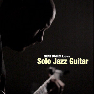 Brian Sumner Knows - SOLO JAZZ GUITAR - playlist by Brian Sumner | Spotify