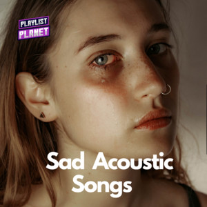 Sad Acoustic Songs - playlist by Playlist Planet | Spotify