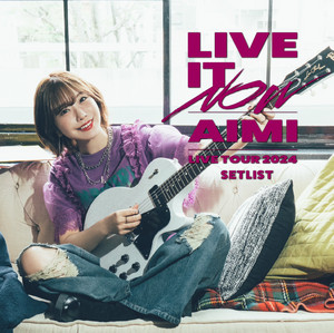 「AIMI LIVE TOUR 2024 “LIVE IT NOW”」SETLIST - playlist by KING RECORDS ...
