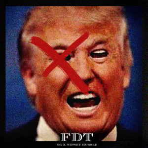 FDT – YG Fuck Donald Trump Fuck Donald Trump Yeah, nigga, fuck Donald ...