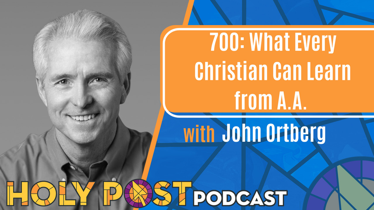 700: What Every Christian Can Learn from A.A. with John Ortberg - The ...