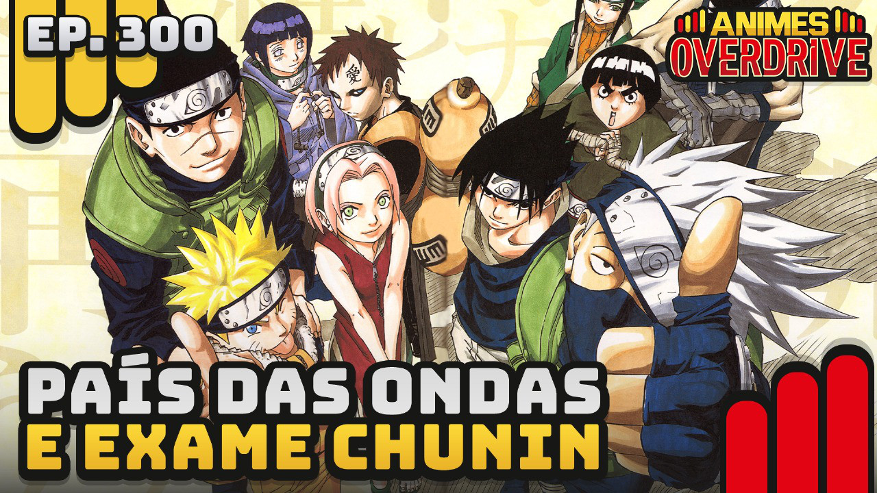 #300 Naruto - Parte 1: País das Ondas e Exame Chunin - Animes Overdrive ...