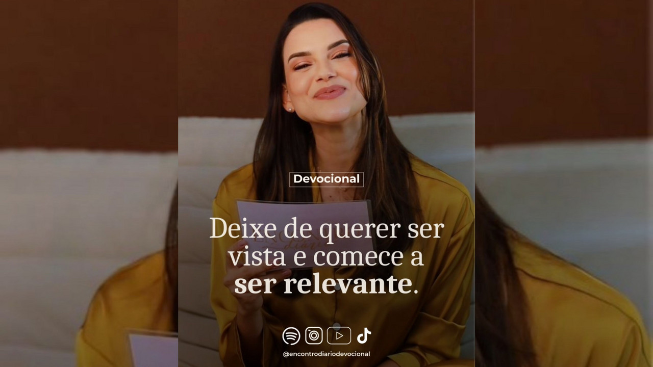 DEIXE DE QUERER SER VISTA E COMECE A SER RELEVANTE. - ENCONTRO DIÁRIO ...