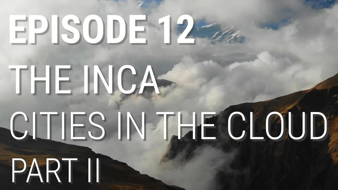 12. The Inca - Cities in the Cloud (Part 2 of 2) - Fall of ...